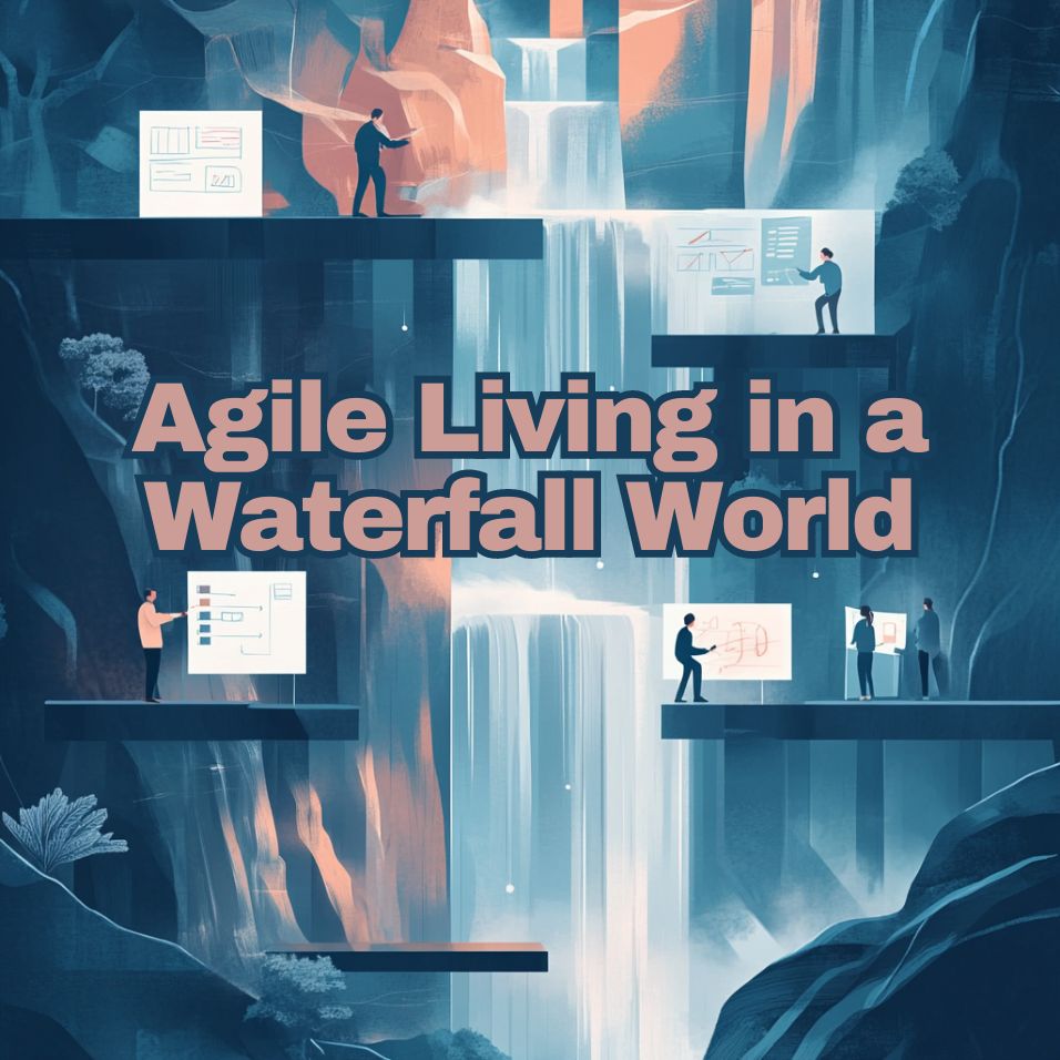 Agile Living in a Waterfall World: 5 Key Lessons for Tech Leaders from ...