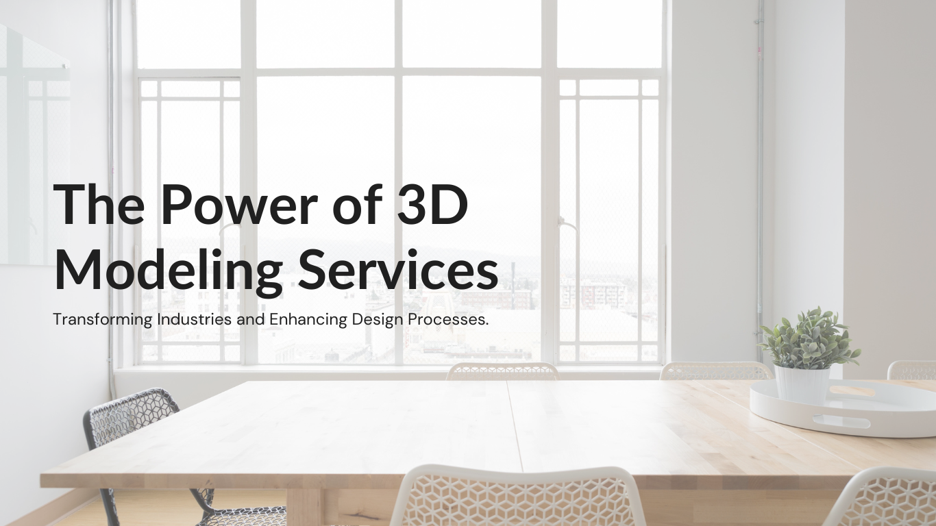 The Power of 3D Modeling Services: Transforming Industries and ...
