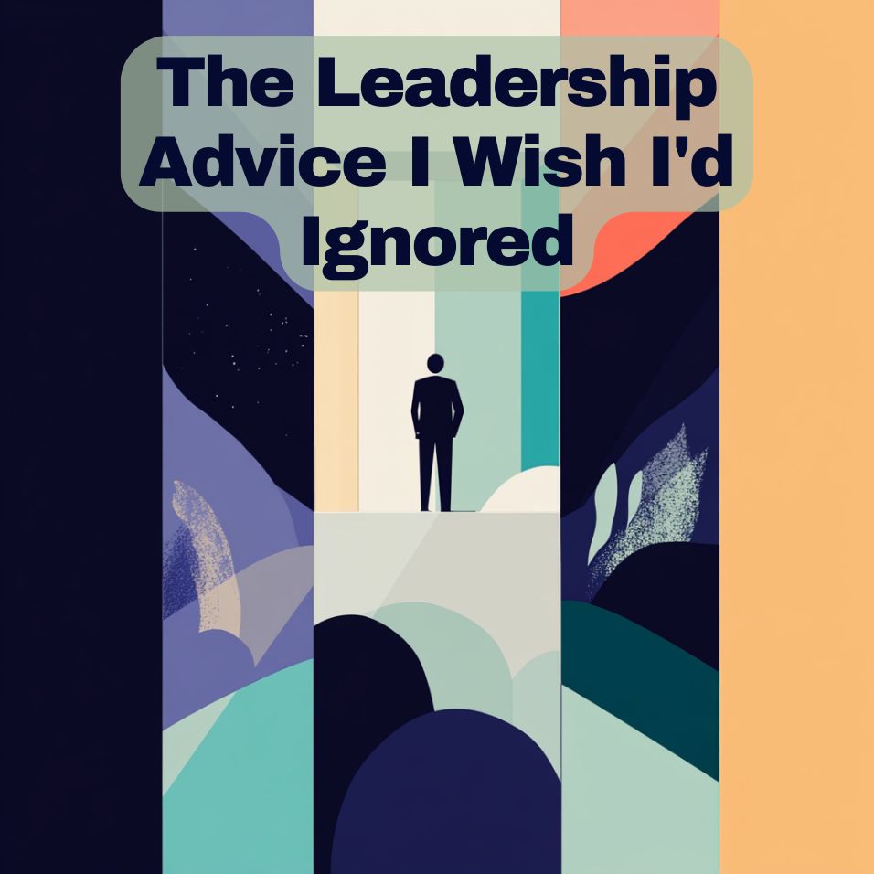 The Leadership Advice I Wish I'd Ignored: 3 Common Leadership Myths ...