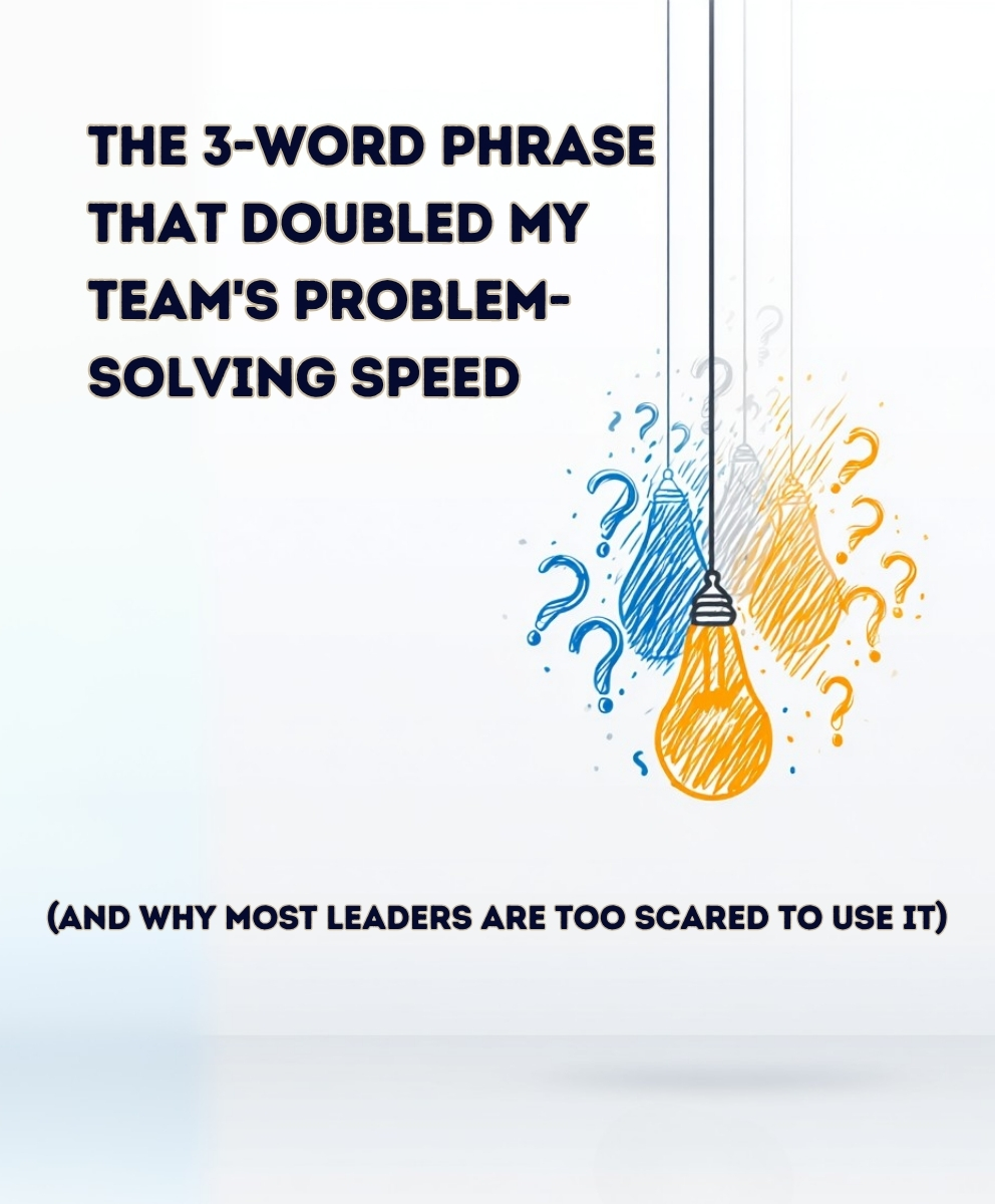 The 3-Word Phrase That Doubled My Team's Problem-Solving Speed (and why ...